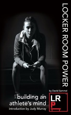 Locker Room Power: Building an Athlete's Mind by David Sammel | Goodreads