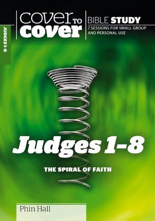 Judges 1-8: The Spiral of Faith by Phin Hall | Goodreads