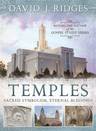 Temples: Sacred Symbolism, Eternal Blessings by David J. Ridges | Goodreads