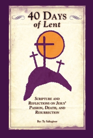 40 Days of Lent by Ty Saltzgiver | Goodreads