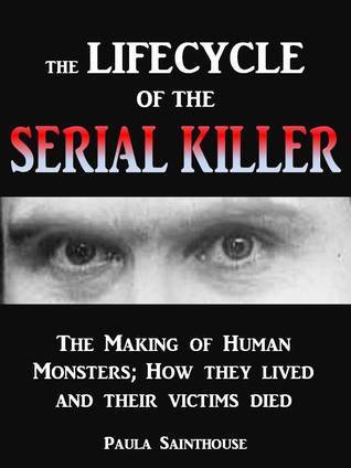 The Life Cycle of the Serial Killer: The Making of Human Monsters; how ...