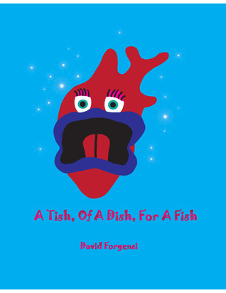 A Tish, Of A Dish, For A Fish by David A. Forgensi | Goodreads