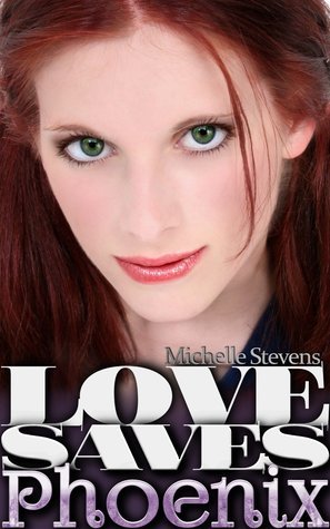 Love Saves, Phoenix (Love Endures, #3) by Michelle Stevens | Goodreads