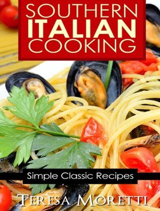 Southern Italian Cooking: Simple Classic Recipes by Teresa Moretti ...