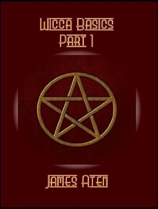 Wicca Basics: Part 1 by James Aten | Goodreads