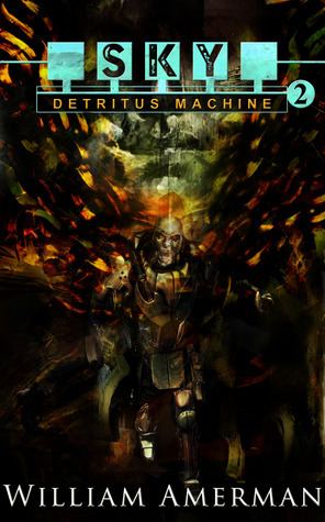 Sky2 - Detritus Machine (Sky, #2) by William Amerman | Goodreads