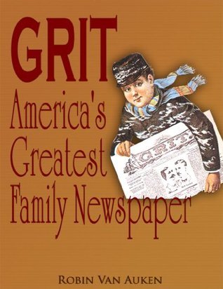 Grit: America's Greatest Family Newspaper by Robin Van Auken | Goodreads