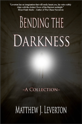 Bending The Darkness by Matthew J. Leverton | Goodreads
