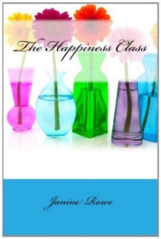 The Happiness Class by Janine Rowe | Goodreads