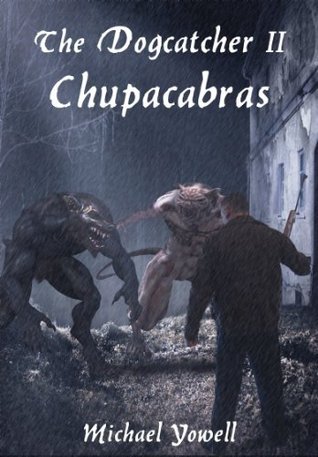 The Dogcatcher II: Chupacabras by Michael Yowell | Goodreads