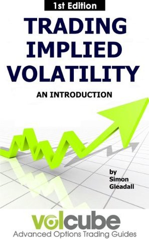 Trading Implied Volatility - An Introduction by Simon Gleadall | Goodreads
