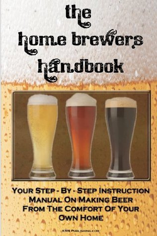 The Home Brewer's Handbook: Learn To Homebrew Like A Professional With ...
