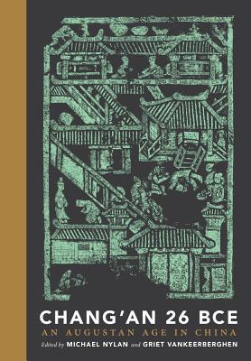 Chang'an 26 BCE: An Augustan Age in China by Michael Nylan | Goodreads
