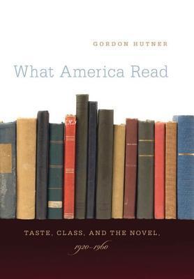 What America Read: Taste, Class, and the Novel, 1920-1960 by Gordon ...