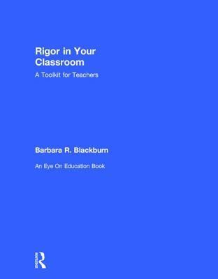 Rigor in Your Classroom: A Toolkit for Teachers by Barbara R. Blackburn ...