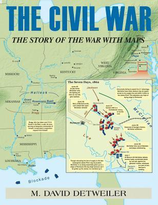 The Civil War: The Story of the War with Maps by M. David Detweiler ...