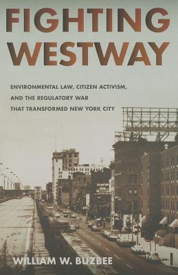 Fighting Westway: Environmental Law, Citizen Activism, and the ...