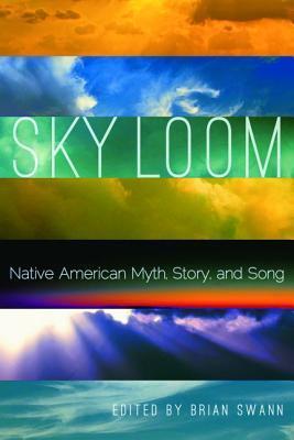 Sky Loom: Native American Myth, Story, and Song by Brian Swann | Goodreads