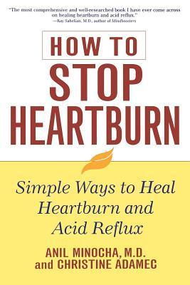 How to Stop Heartburn: Simple Ways to Heal Heartburn and Acid Reflux by Anil Minocha | Goodreads