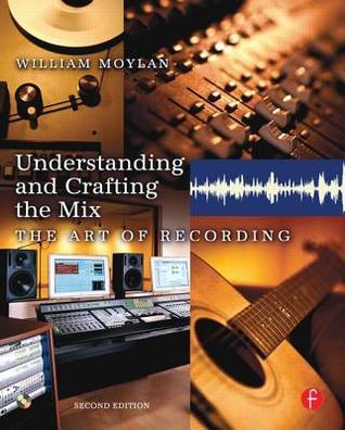 Understanding and Crafting the Mix: The Art of Recording by William ...