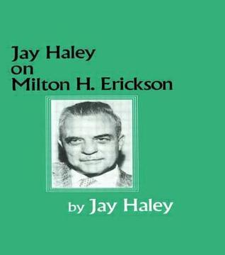 Jay Haley On Milton H. Erickson by Jay Haley | Goodreads