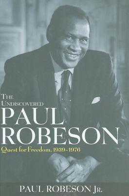 The Undiscovered Paul Robeson: Quest for Freedom, 1939 - 1976 by Paul ...