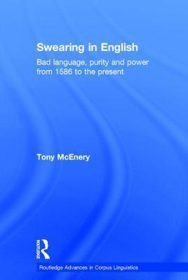 Swearing in English: Bad Language, Purity and Power from 1586 to the ...