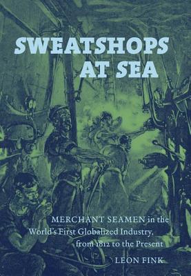 Sweatshops at Sea: Merchant Seamen in the World's First Globalized ...