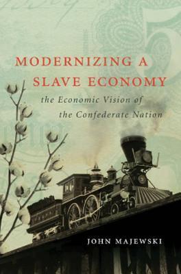 Modernizing a Slave Economy: The Economic Vision of the Confederate ...