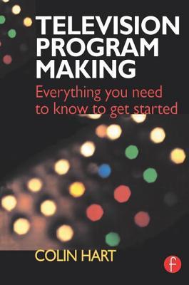 Television Program Making: Everything you need to know to get started ...