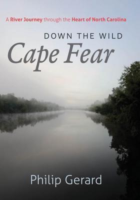 Down the Wild Cape Fear: A River Journey through the Heart of North ...