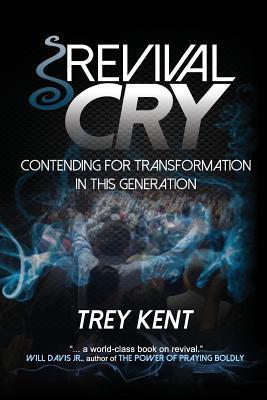 Revival Cry: Contending for Transformation in This Generation by Trey ...