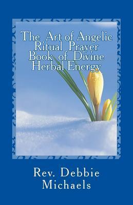 The Art of Angelic Ritual Prayer Book of Divine Herbal Energy by Debbie ...