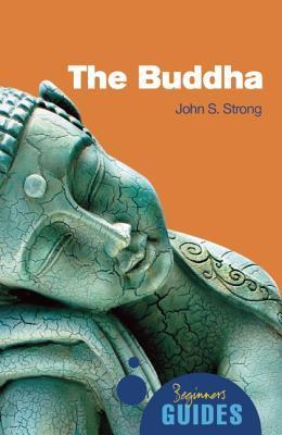 The Buddha: Beginner's Guides by John S. Strong | Goodreads