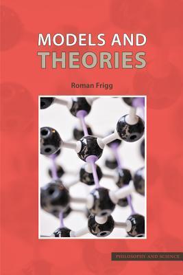 Models and Theories (Philosophy and Science) by Roman Frigg | Goodreads