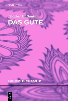 Das Gute (Grundthemen Philosophie) by Thomas Hoffmann | Goodreads