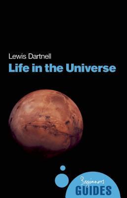 Life in the Universe: A Beginner's Guide by Lewis Dartnell | Goodreads