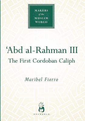 Abd Al-Rahman III (Makers of the Muslim World) by Maribel Fierro ...