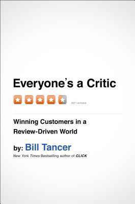 Everyone's a Critic: Winning Customers in a Review-Driven World by Bill ...