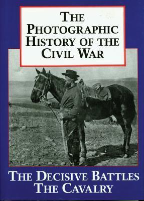 The Photographic History of the Civil War, Vol 2 - The Decisive Battles / The Cavalry by Francis ...