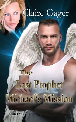 The Last Prophet, Michael's Mission by Claire Gager | Goodreads