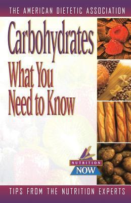 Carbohydrates: What You Need to Know by American Dietetic Association ...