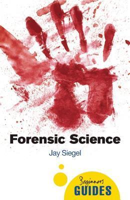 Forensic Science: A Beginner's Guide by Jay A. Siegel | Goodreads
