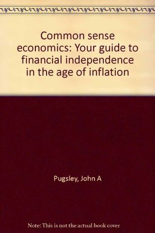 Common sense economics: Your guide to financial independence in the age ...