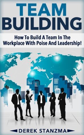 Team Building: How To Build A Team In The Workplace With Poise And ...