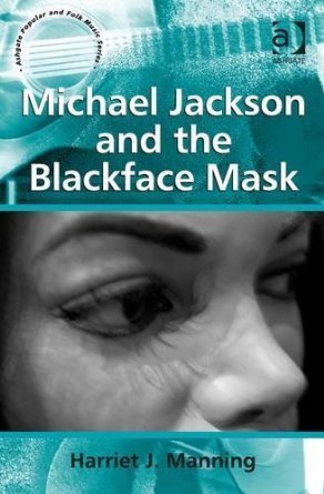 Michael Jackson and the Blackface Mask by Harriet J. Manning | Goodreads