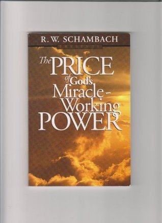 The Price of God's Miracle-Working Power by R.W.Schambach | Goodreads