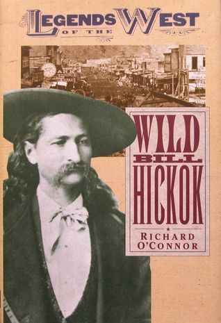 Wild Bill Hickok by Richard O'Connor | Goodreads