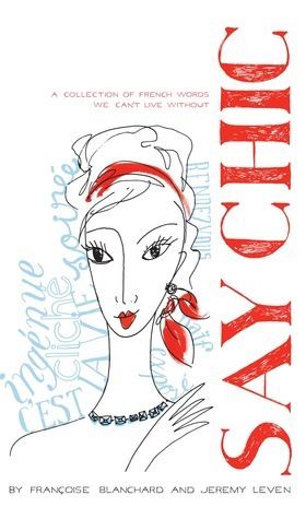 Say Chic: A Collection of French Words We Can't Live Without by ...