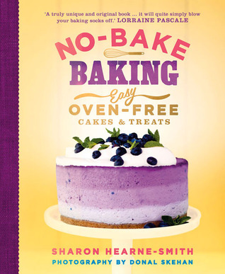 No-Bake Baking: Easy, Oven-Free Cakes and Treats by Sharon Hearne-Smith ...